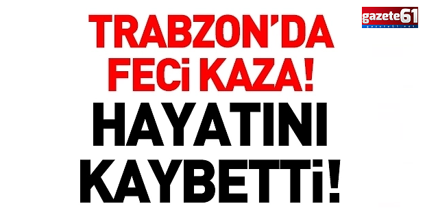 Trabzon’da feci kaza!