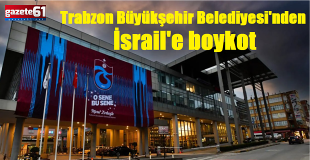 Trabzon Büyükşehir Belediyesi'nden, İsrail'e boykot... Trabzon Büyükşehir Belediyesi'nden, İsrail'e boykot...